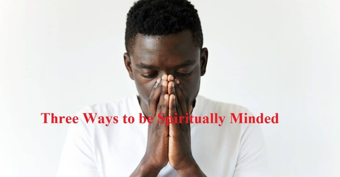 Three Ways to be Spiritually Minded | Servants of Grace