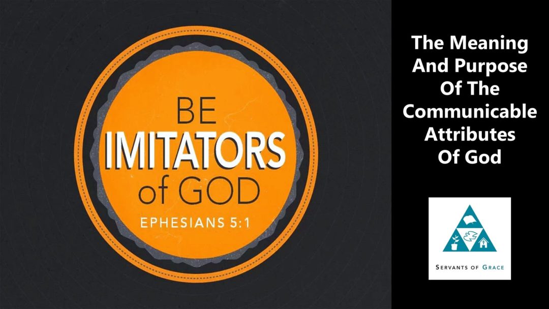 The Meaning And Purpose Of The Communicable Attributes Of God