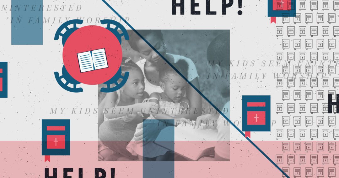 Help! My Kids Seem Uninterested in Family Worship