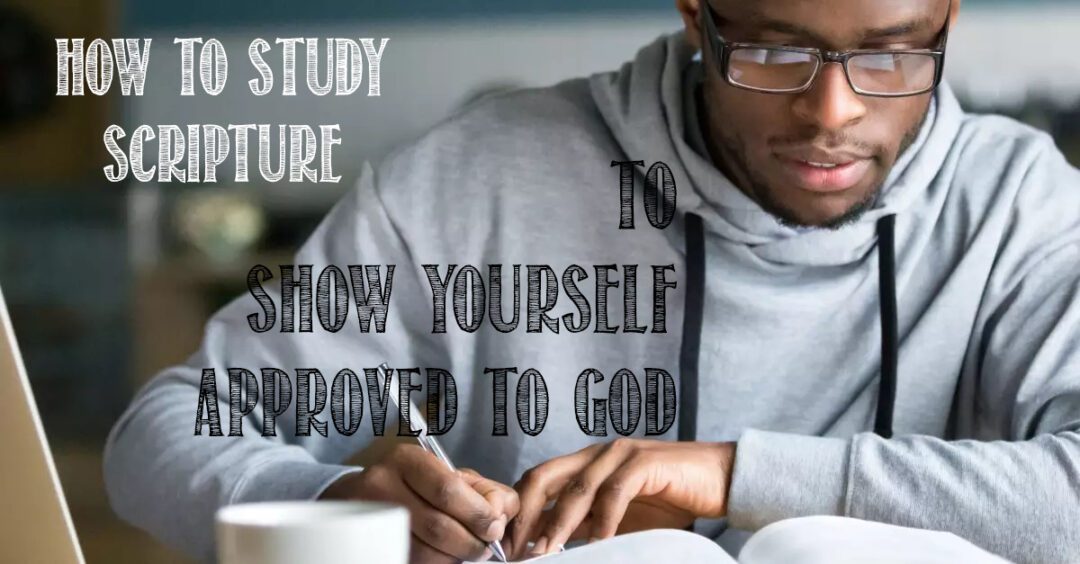 How to Study Scripture to Show Yourself Approved to God