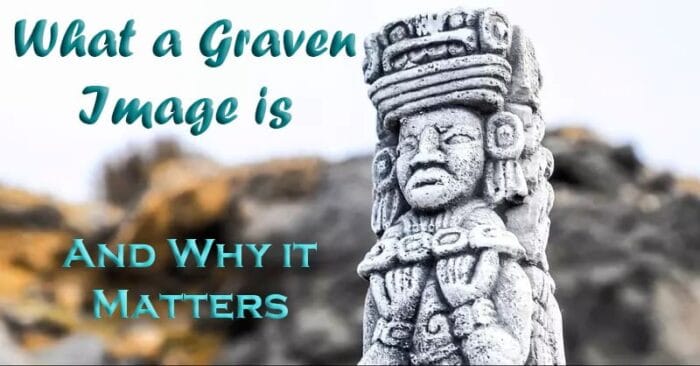 What a Graven Image Is and Why It Matters
