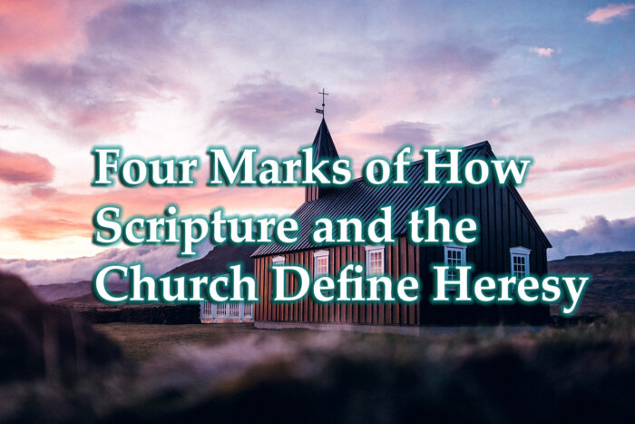 Four Marks of How Scripture and the Church Define Heresy