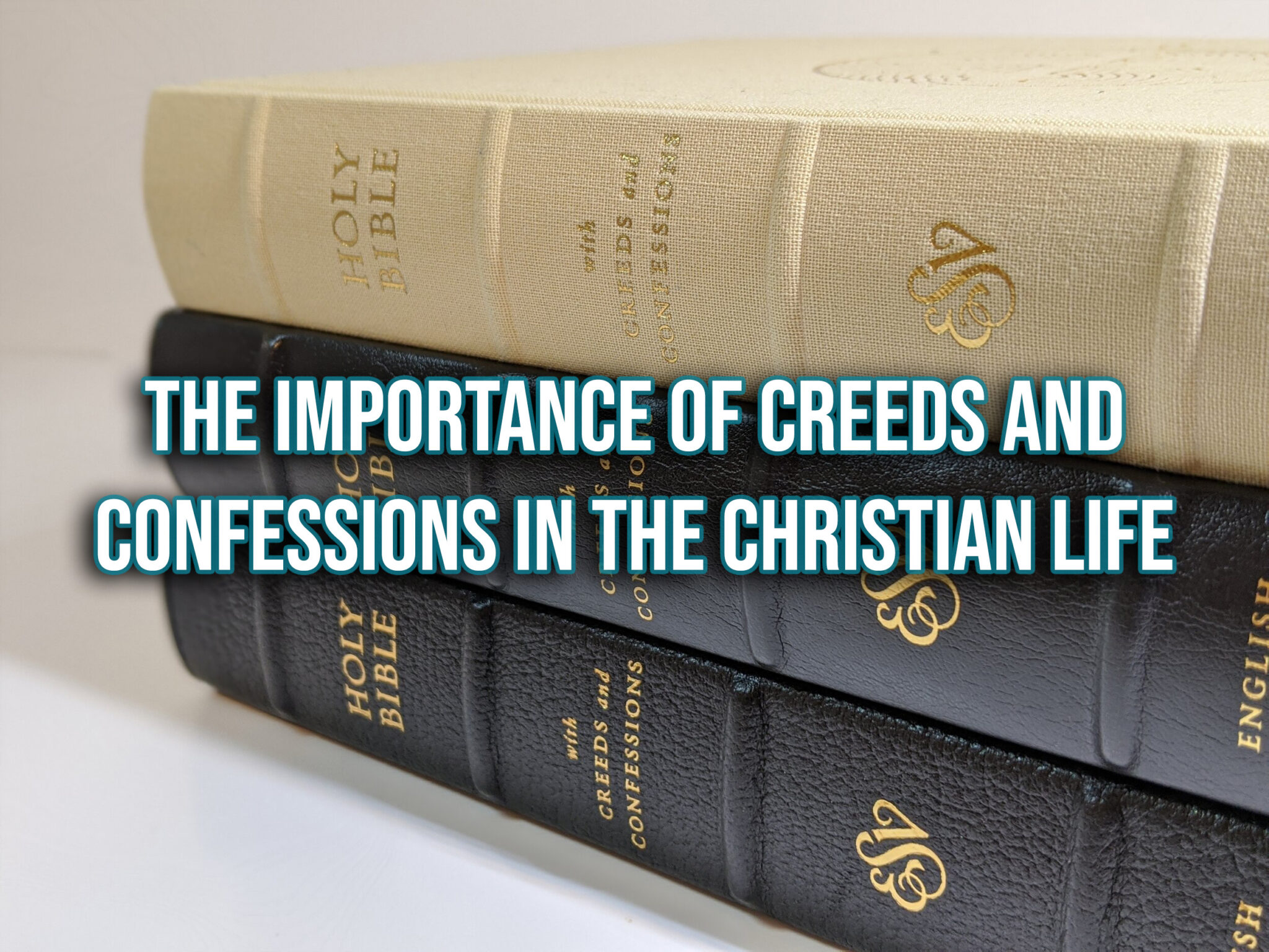 The Importance of Creeds and Confessions in the Christian Life