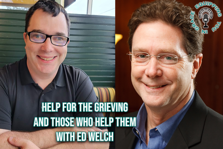 Help for the Grieving and Those Who Help Them with Ed Welch