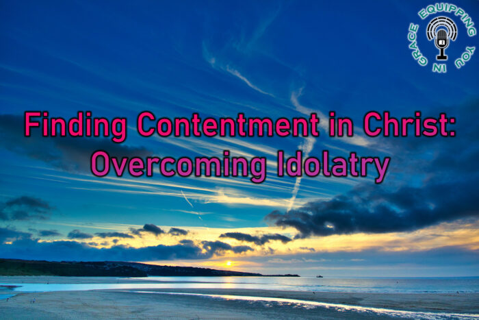 Finding Contentment in Christ: Overcoming Idolatry