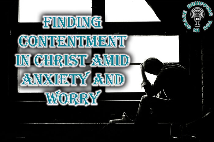 Finding Contentment in Christ Amid Anxiety and Worry