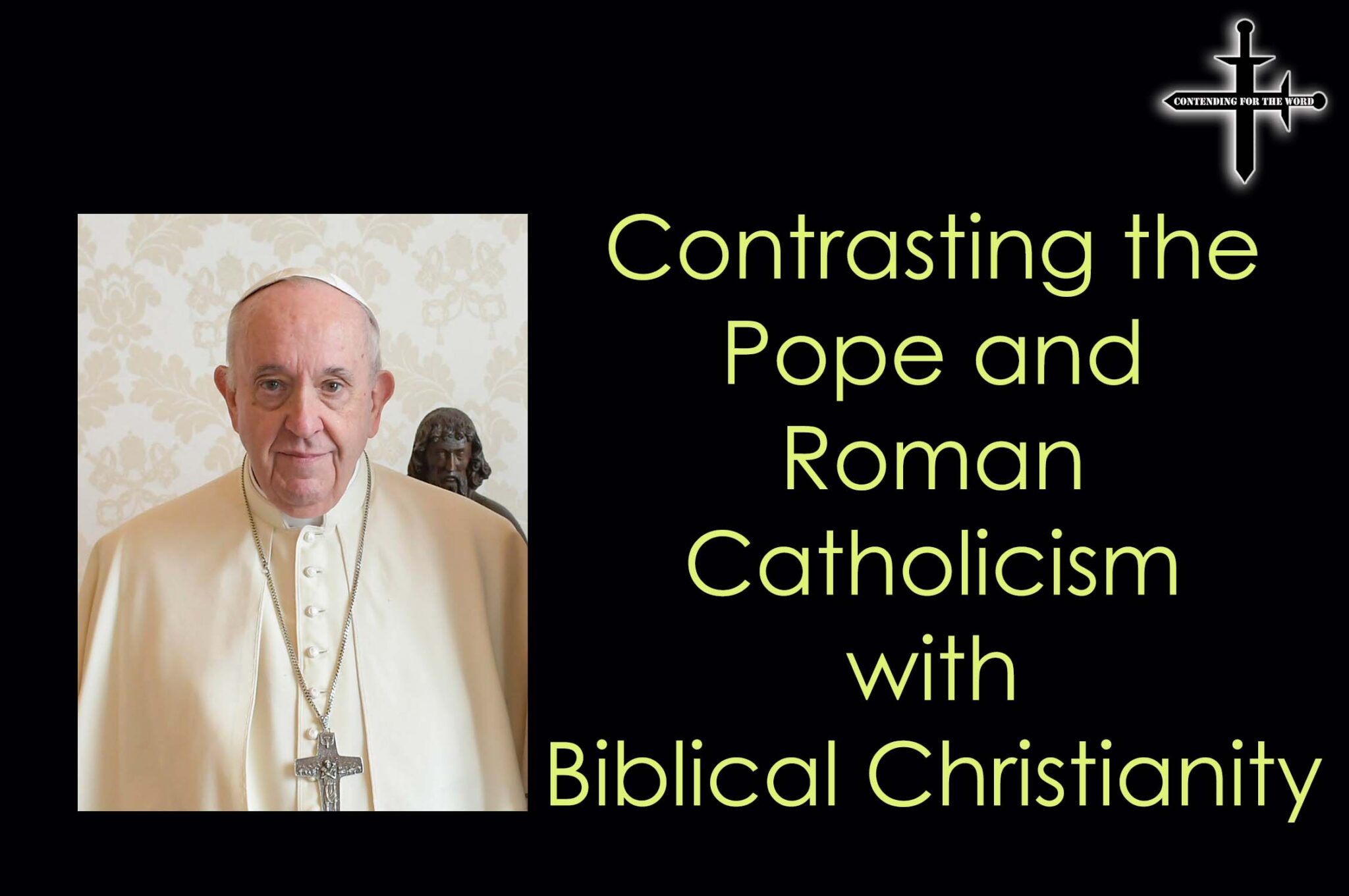 Contrasting the Pope and Roman Catholicism with Biblical Christianity