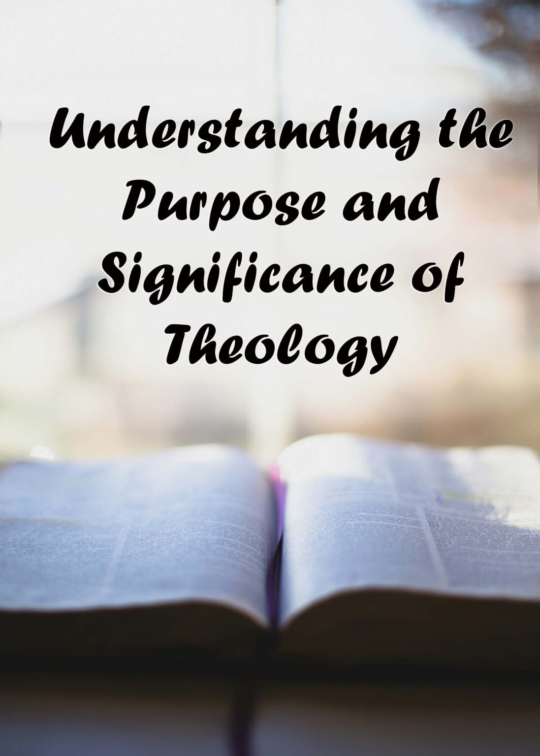 Understanding the Purpose and Significance of Theology