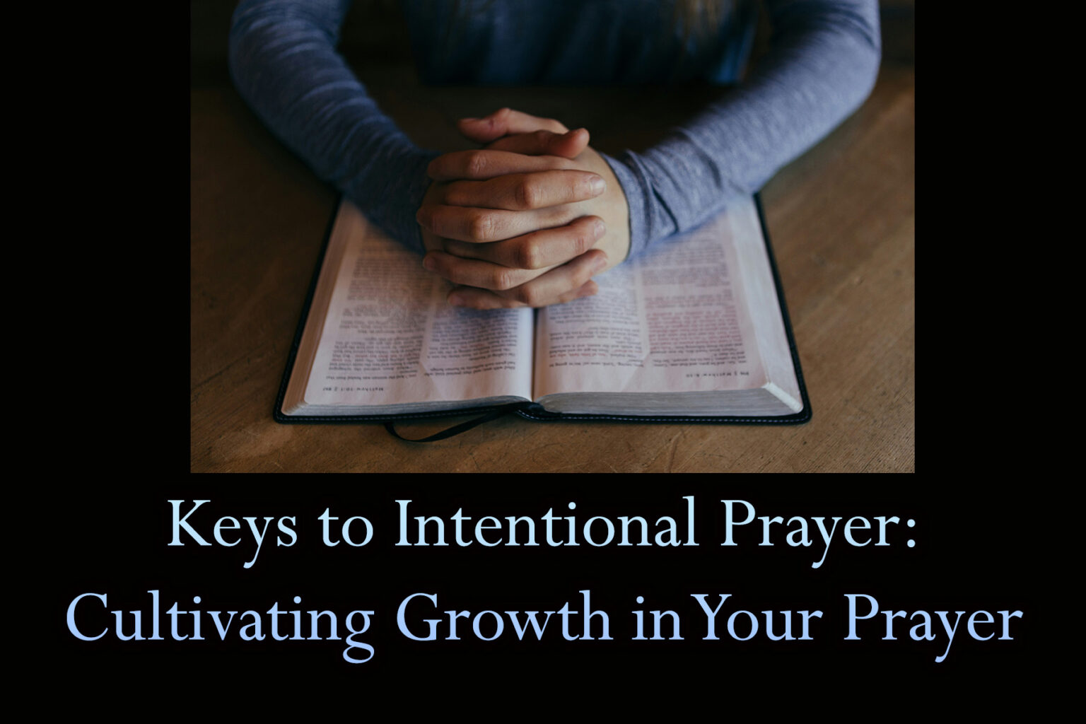 Keys to Intentional Prayer: Cultivating Growth in Your Prayer Life