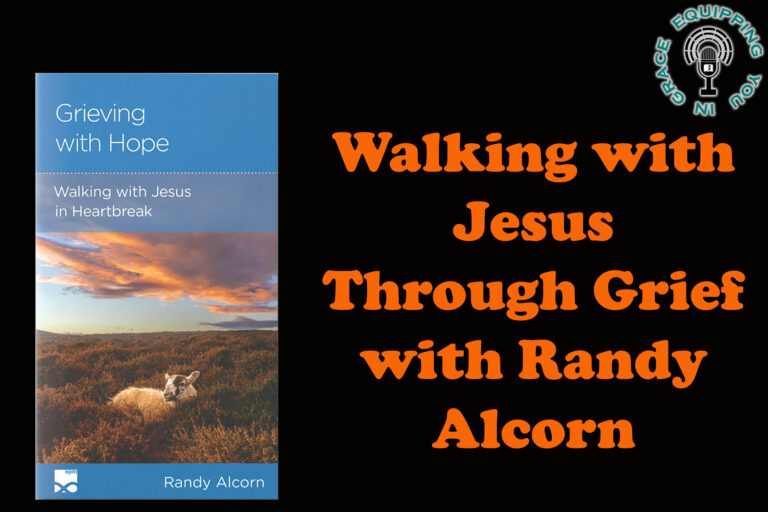 Walking with Jesus Through Grief with Randy Alcorn