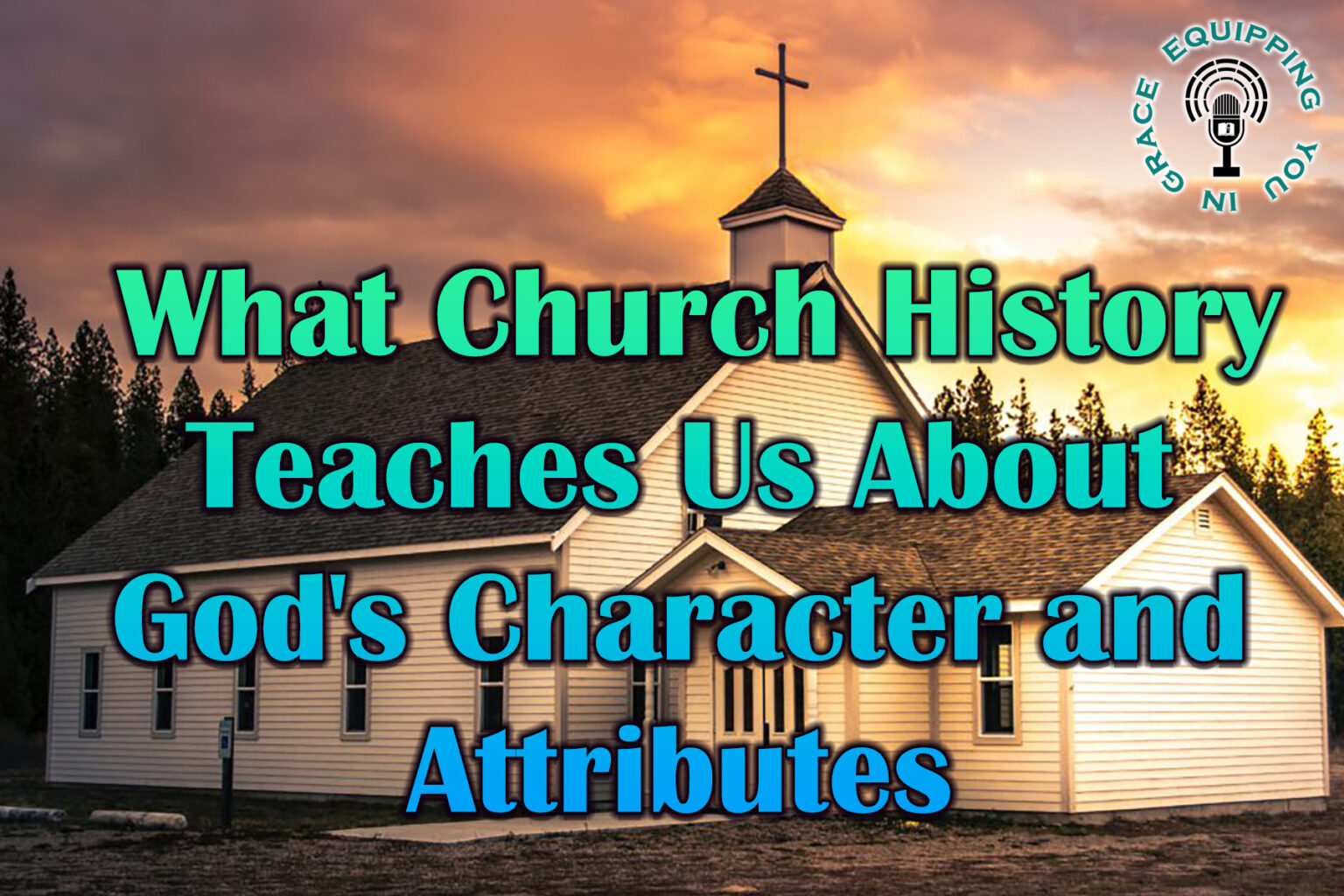 What Church History Teaches Us About God's Character and Attributes
