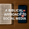 A Biblical Approach to Social Media