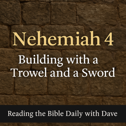 Nehemiah 4: Building with a Trowel and a Sword | Bible Study